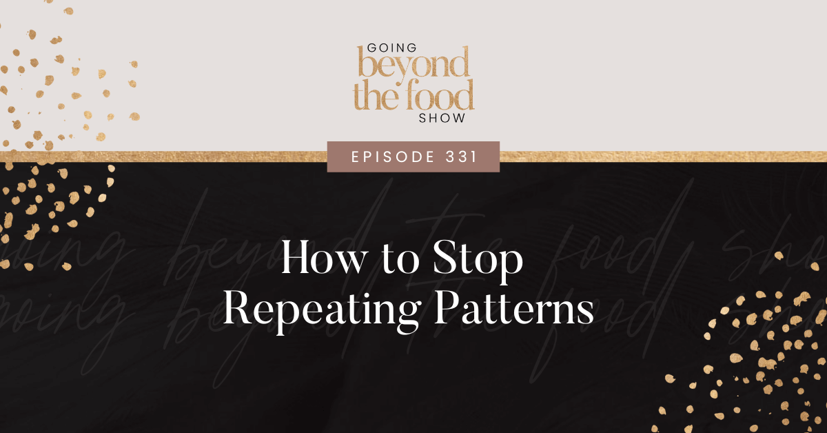 How to Stop Repeating Patterns - Stephanie Dodier | Undiet Your Life