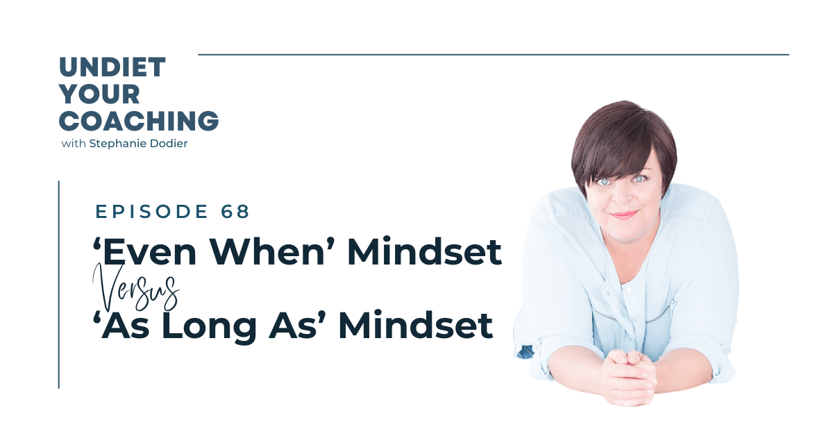 Business Mindset Coaching-‘Even When’ Mindset VS ‘As Long As’ Mindset