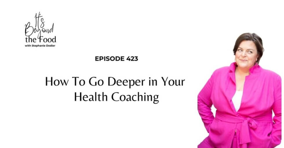 How to Go Deeper in Your Health Coaching - Stephanie Dodier | It's beyond the food